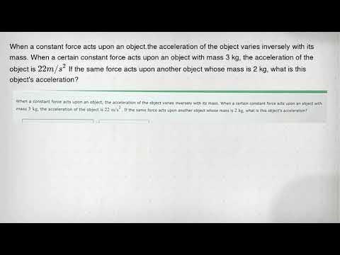 When a constant force acts upon an object.the acceleration of the object varies inversely with ...
