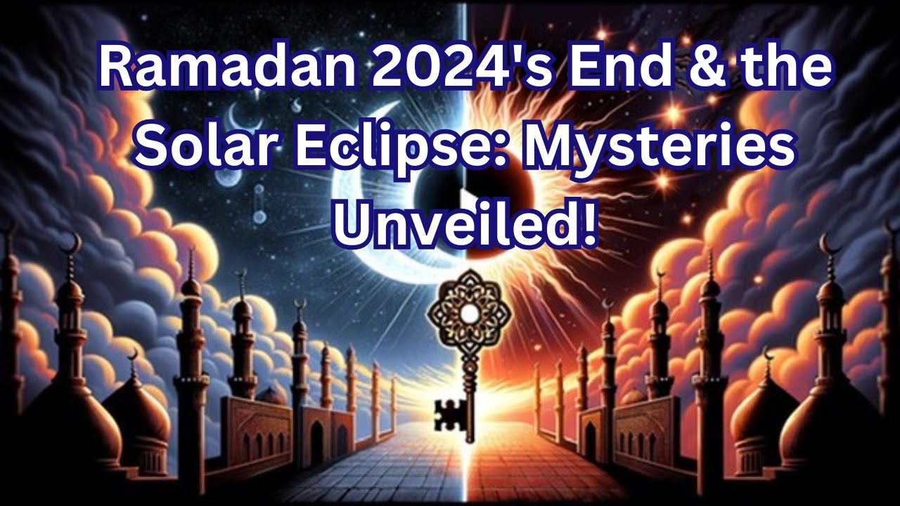Unlocking the Mysteries: Ramadan 2024's End & the Solar Eclipse Effect ...