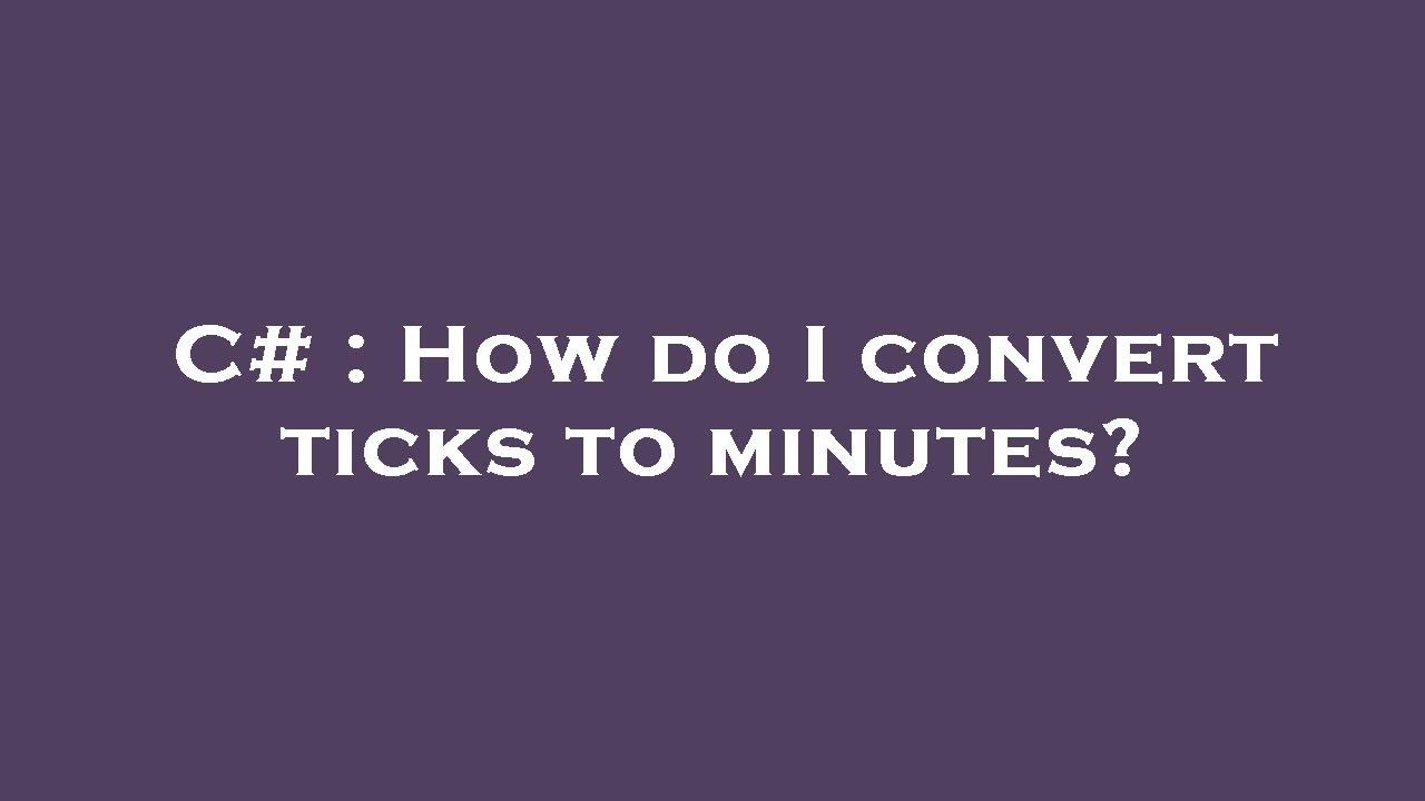 C How Do I Convert Ticks To Minutes YouTube C How Do I Convert Ticks To Minutes YouTube