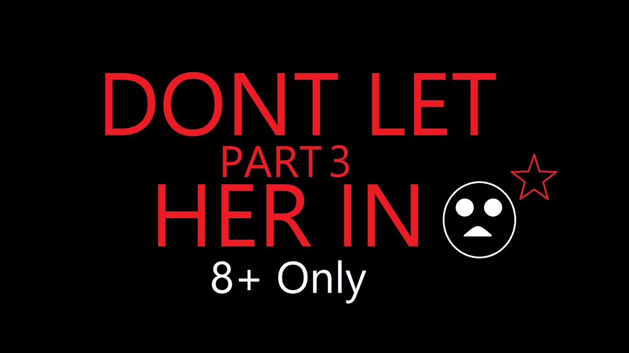 DONT LET HER IN (scary) 8+ PART 3 - YouTube