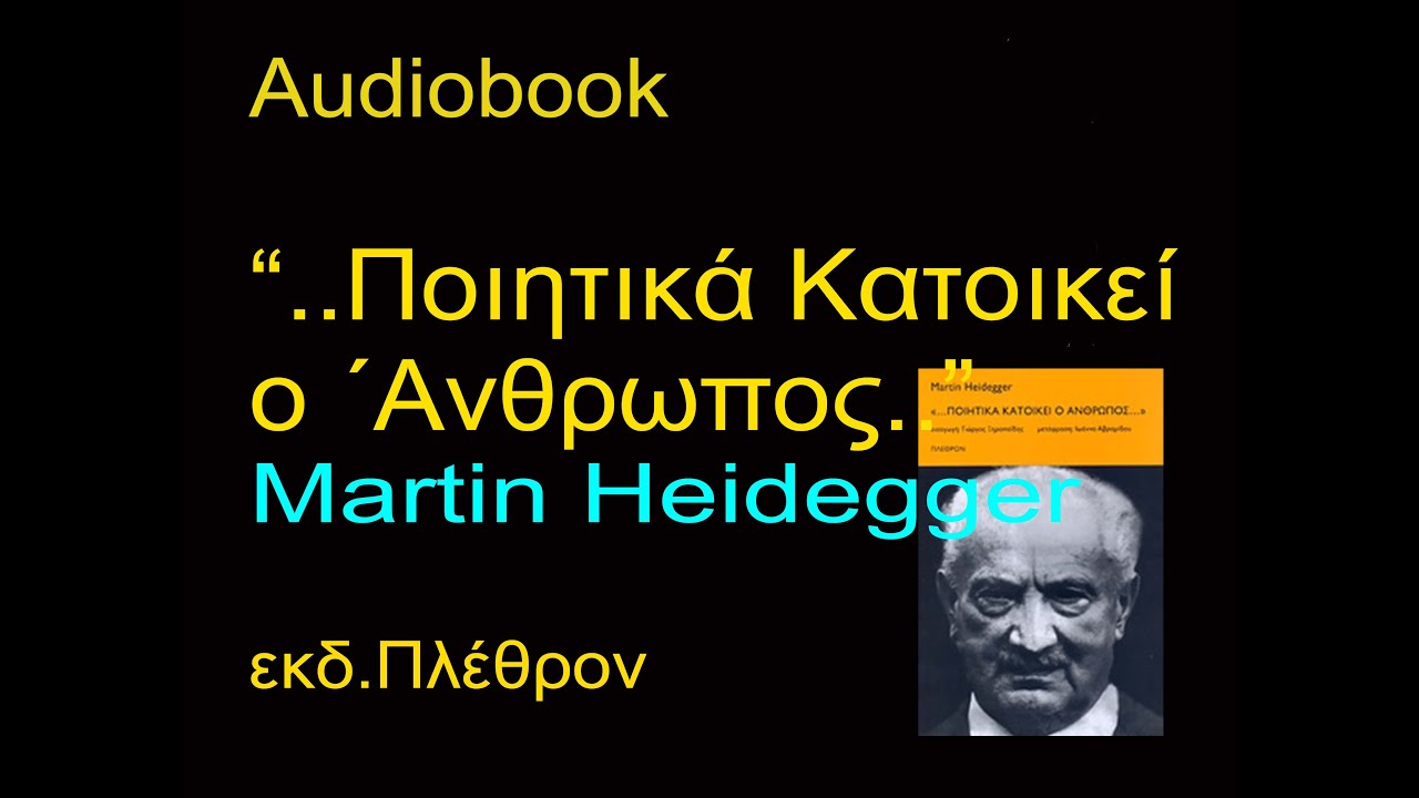 Martin Heidegger, Ποιητικά Κατοικεί ο ΄Ανθρωπος. Audiobook. - YouTube