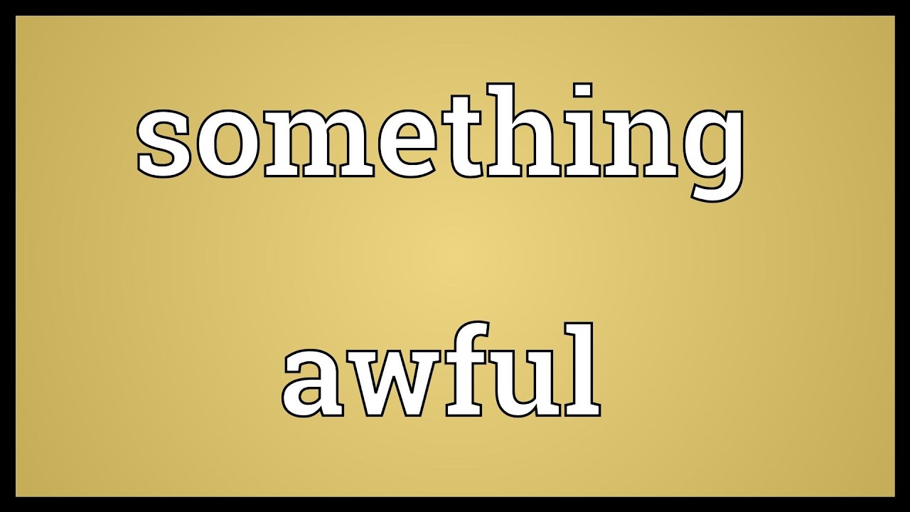 Something awful Meaning - YouTube
