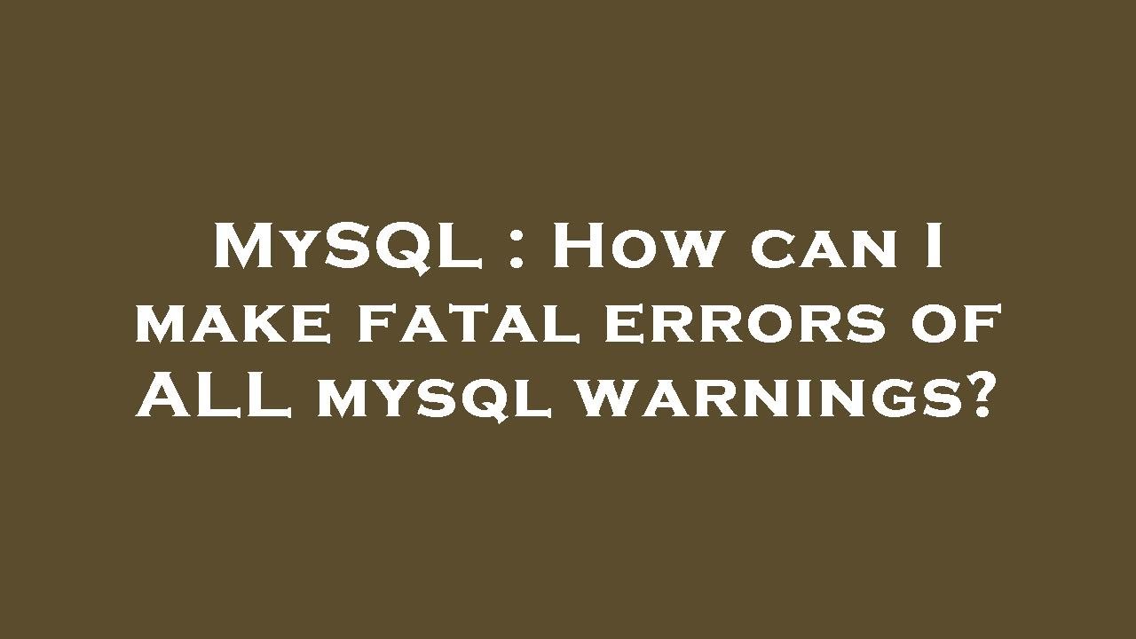 Mysql How Can I Make Fatal Errors Of All Mysql Warnings Youtube