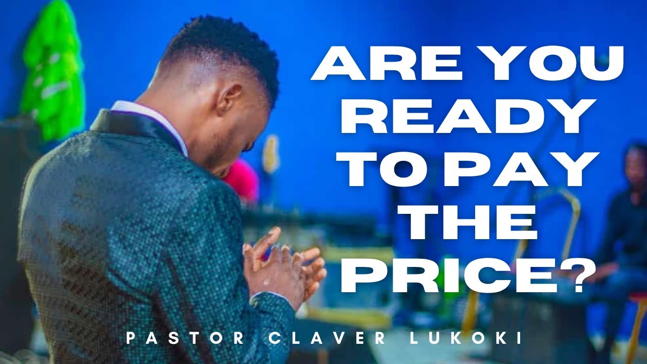 ARE YOU READY TO PAY THE PRICE - PASTOR CLAVER LUKOKI - YouTube