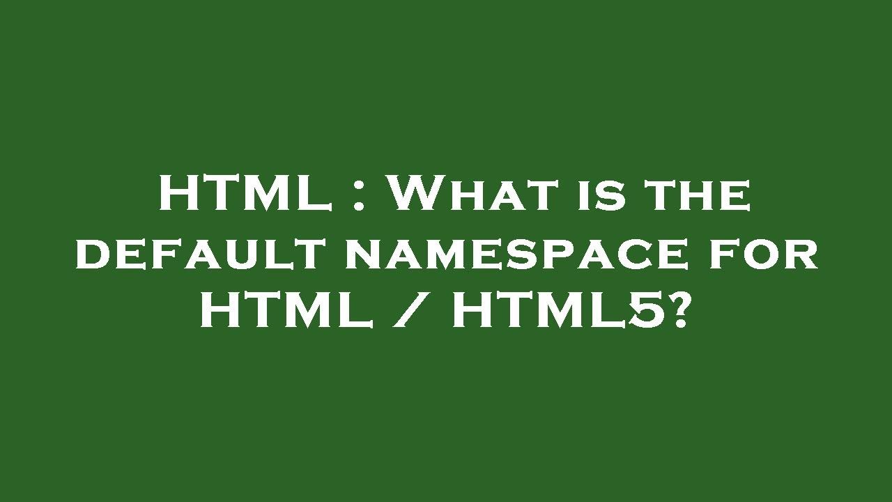 Html What Is The Default Namespace For Html Html5 Youtube