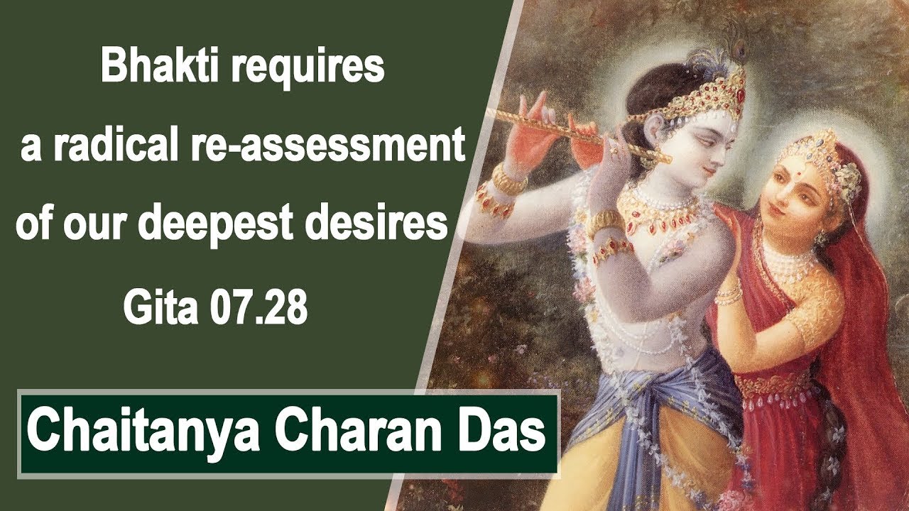 Bhakti requires a radical re-assessment of our deepest desires Gita 07. ...