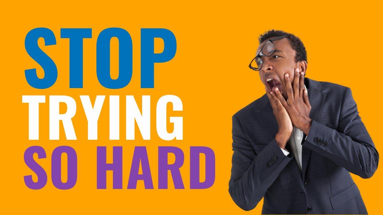 Stop Trying So Hard! - YouTube
