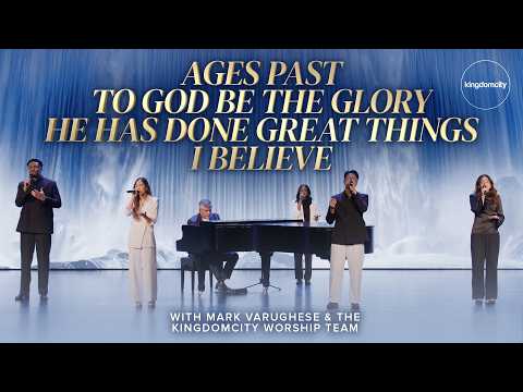 Ages Past, To God Be The Glory, He Has Done Great Things, I Believe - Mark Varughese & Kingdomcity