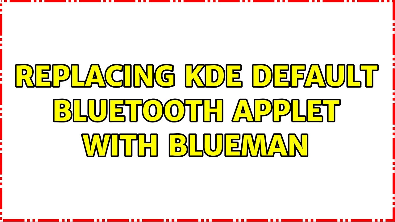 Replacing KDE default bluetooth applet with Blueman (3 Solutions ...