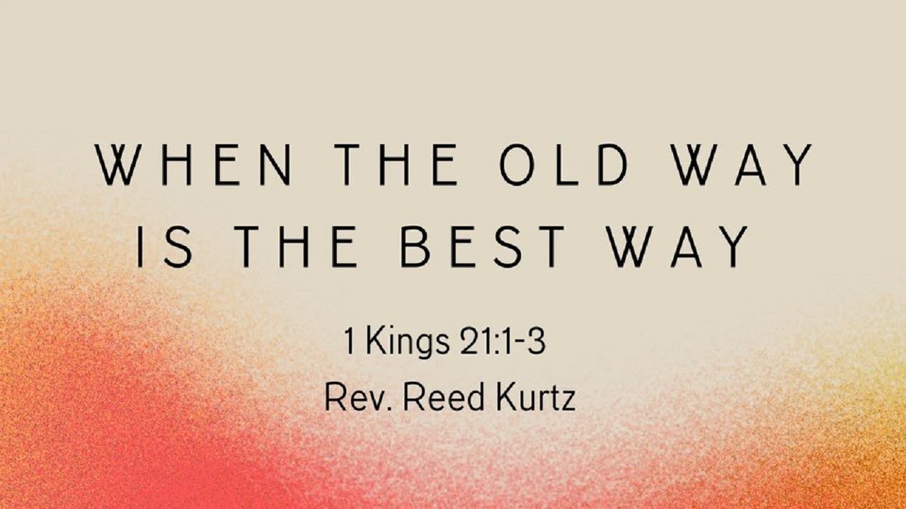 "When the Old Way is the Best Way"- Rev. Reed Kurtz - 1 Kings 21:1-3 ...