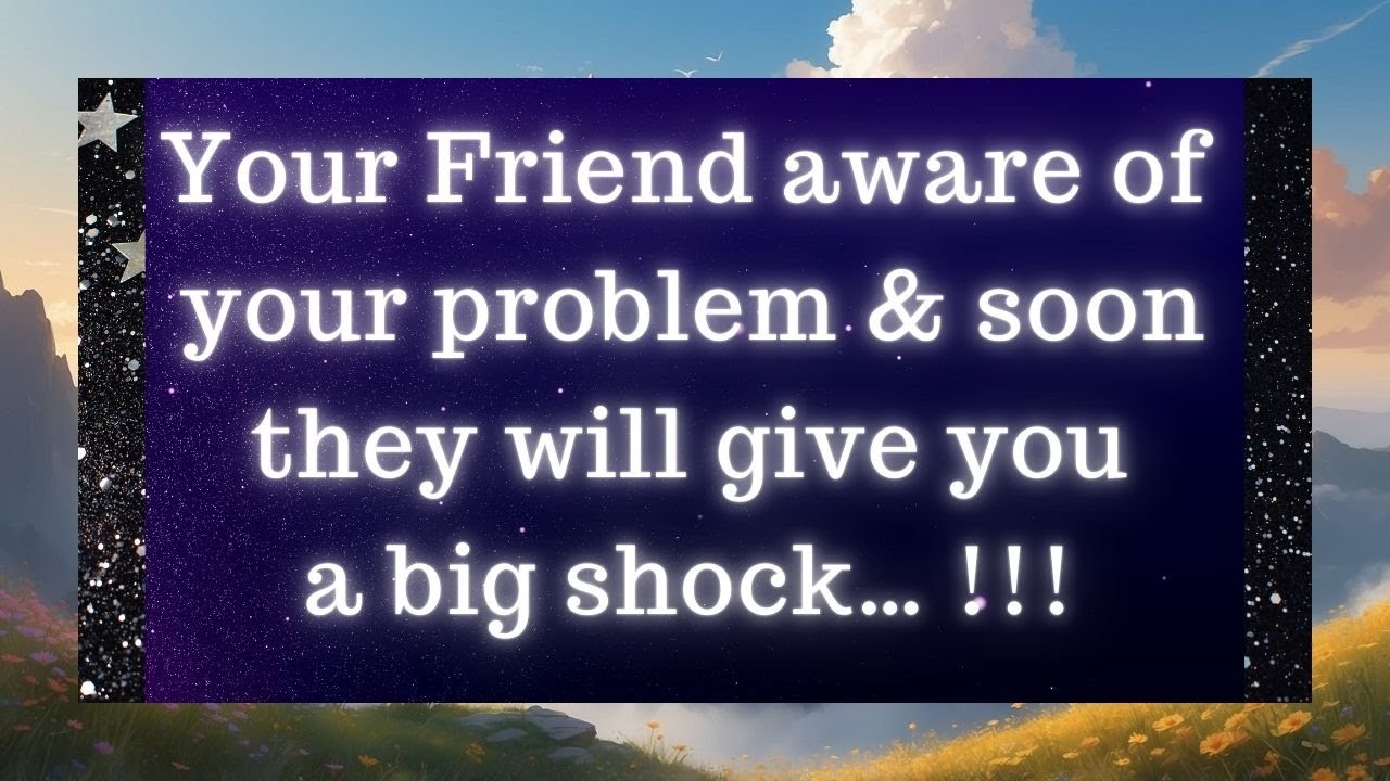 Your Friend aware of your problem, and soon, they will give you a big ...