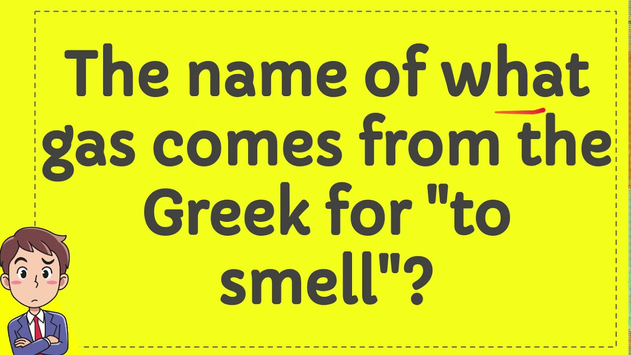 The name of what gas comes from the Greek for "to smell"? - YouTube