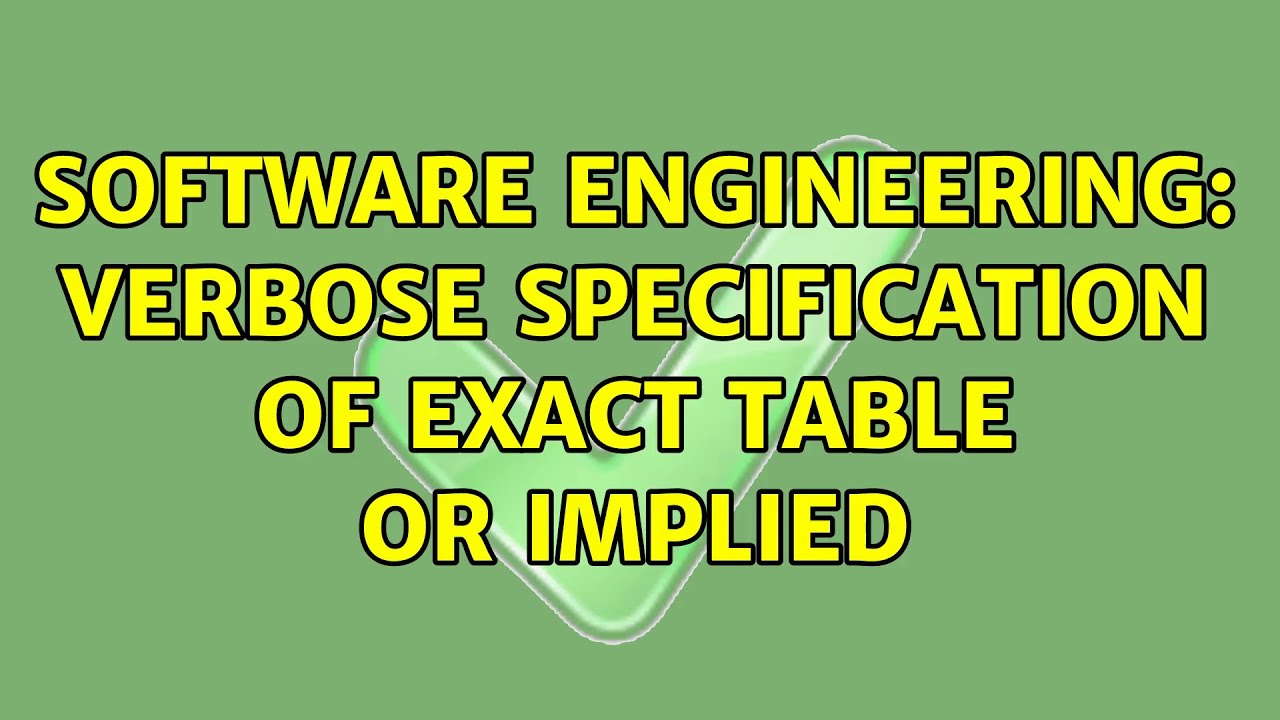 Software Engineering: Verbose specification of exact Table or Implied ...