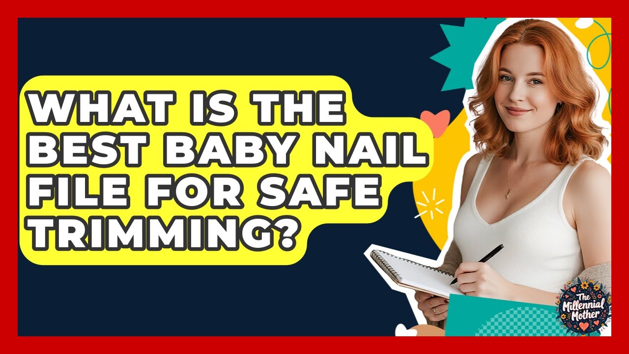 What Is The Best Baby Nail File For Safe Trimming? - The Millennial ...