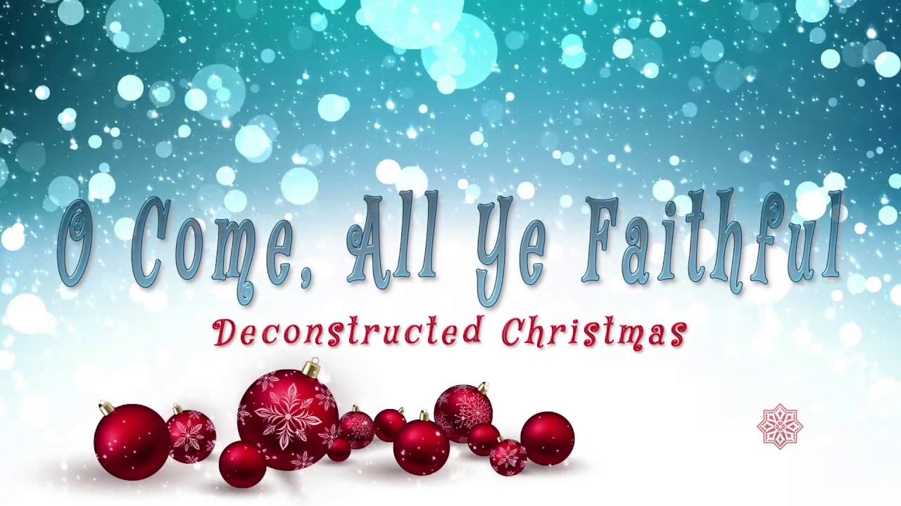 Deconstructed Christmas 2017 - O Come, All Ye Faithful - YouTube