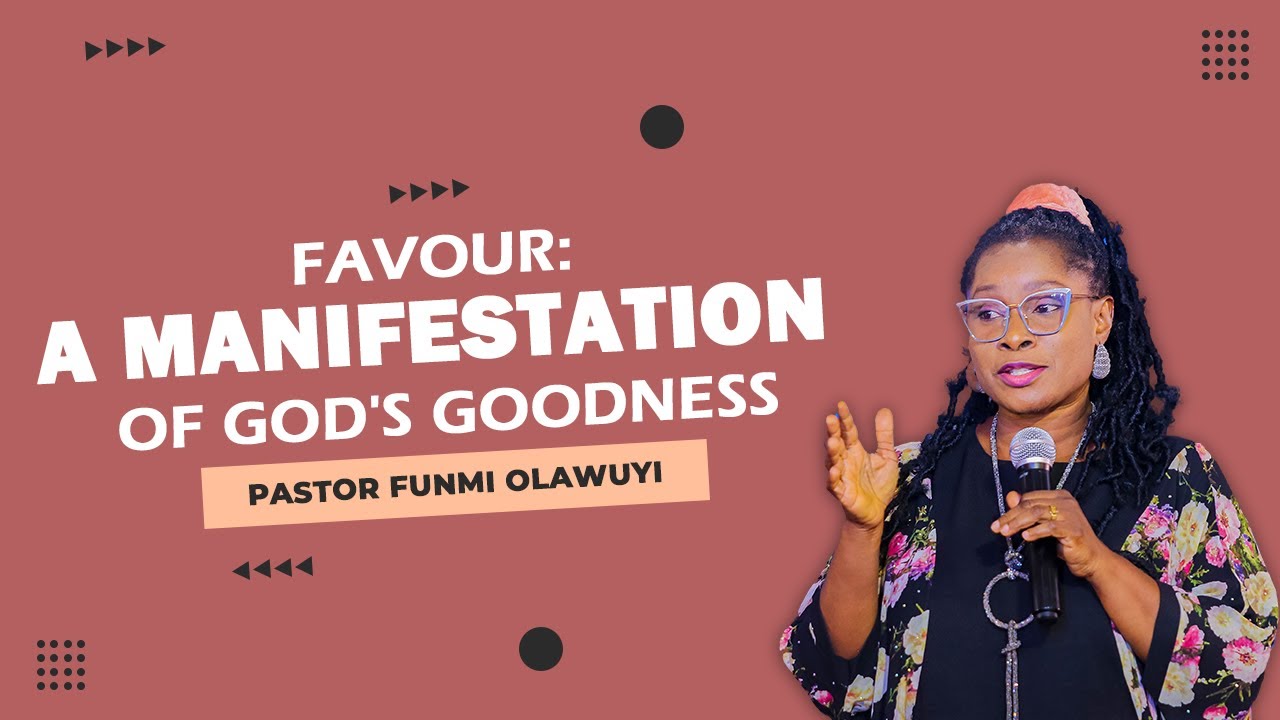 FAVOUR: A MANIFESTATION OF GOD'S GOODNESS || PASTOR FUNMI OLAWUYI - YouTube