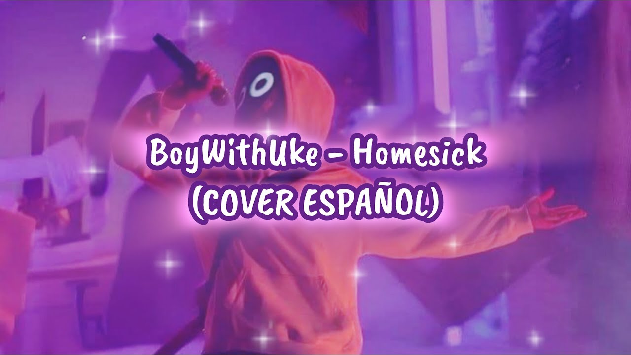 BoyWithUke - Homesick [Cover Español] [Re-Cover] Ft.@ElManuelYT115 ...