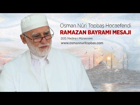 2015 RAMAZAN BAYRAMI MESAJI - Osman Nuri Topbaş Hocaefendi