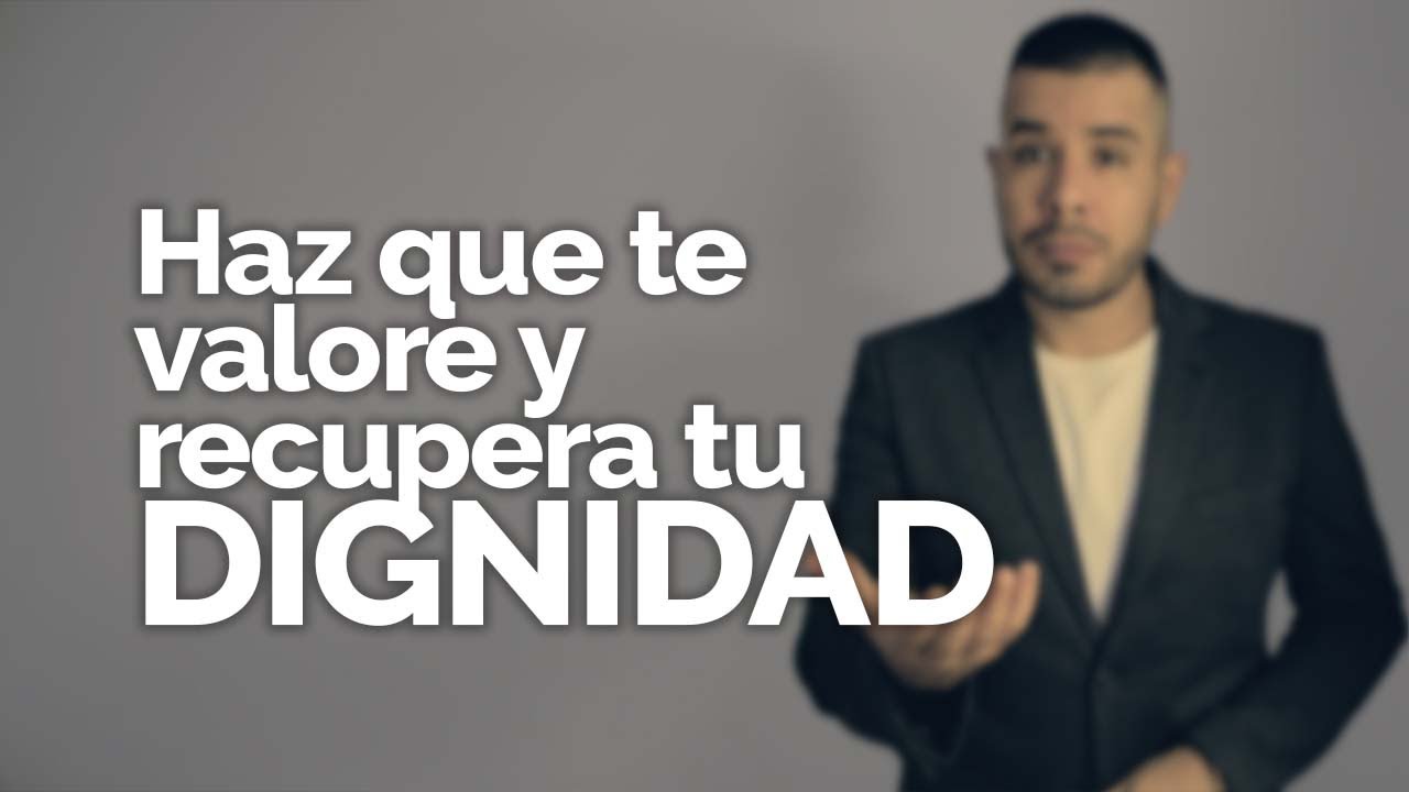 HAZ ESTO PARA QUE TE VALORE Y RECUPERA TU DIGNIDAD - YouTube