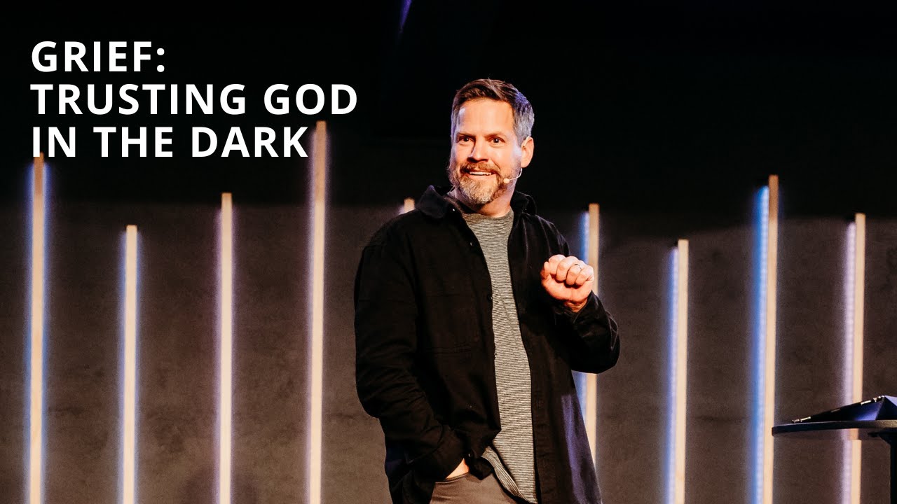 Grief: Trusting God in the Dark (Sermon Only) - YouTube