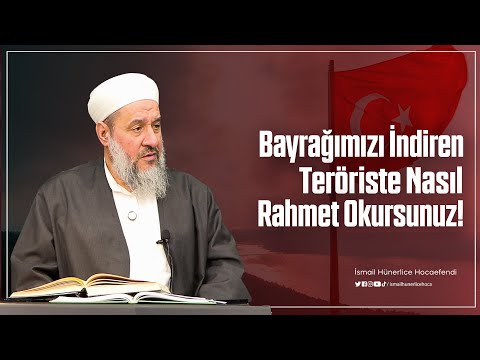 Bayrağımızı İndiren Teröriste Nasıl Rahmet Okursunuz! - İsmail Hünerlice Hocaefendi