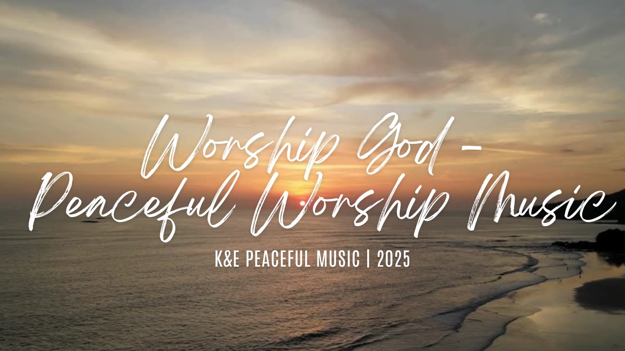 Worship God | Peaceful Worship Music for Calm & Spiritual Atmosphere ...