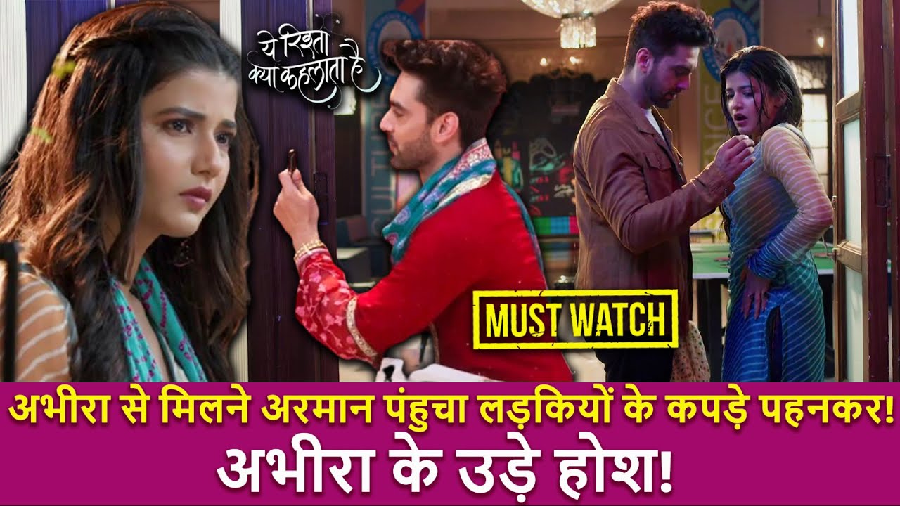 YRKKH Serial Review: अभीरा से मिलने अरमान पंहुचा लड़कियों के कपड़े ...