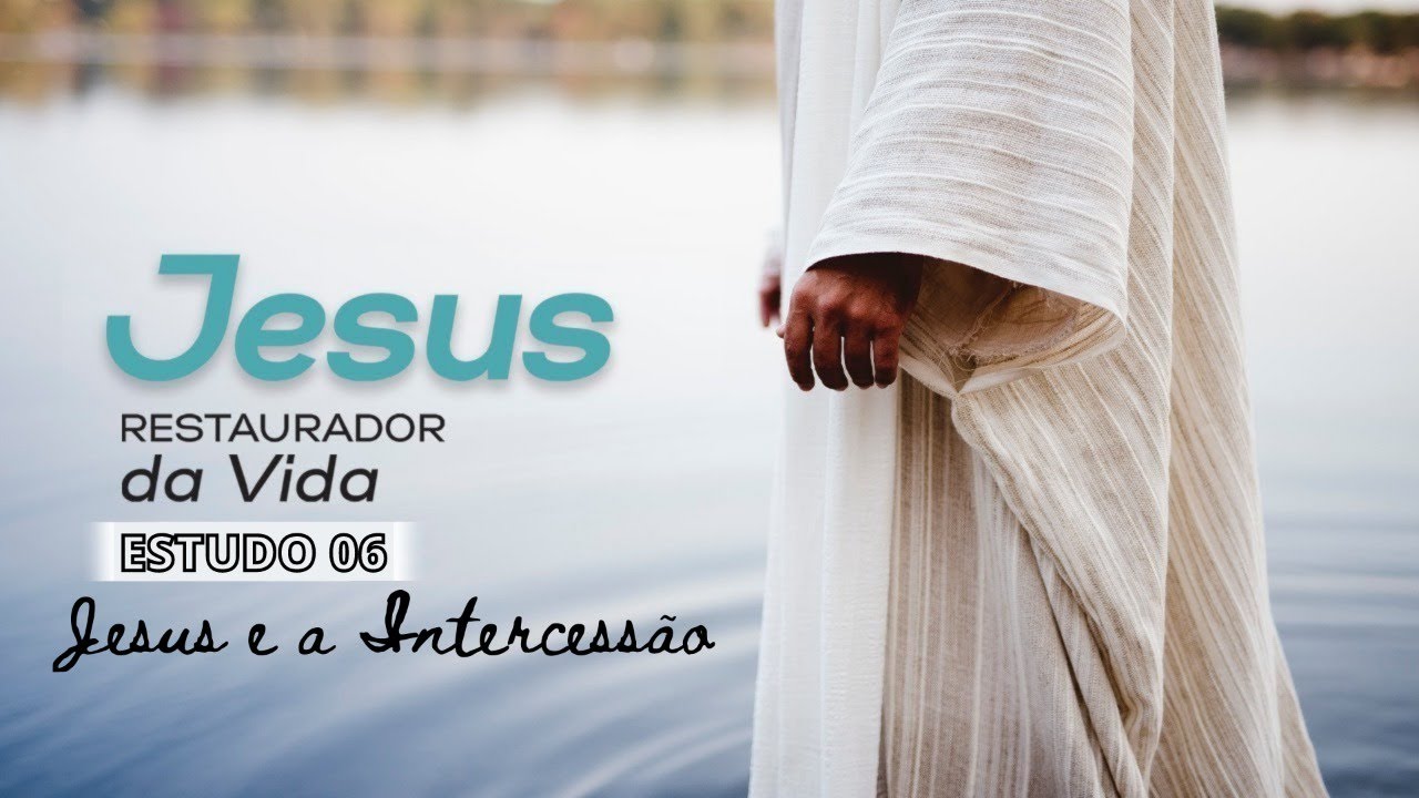 JESUS RESTAURADOR DA VIDA | Estudo 06 - JESUS E A INTERCESSÃO (25.07. ...
