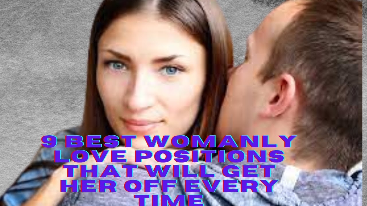 9 Best Womanly Love Positions That Will Get Her Off Every Time - YouTube