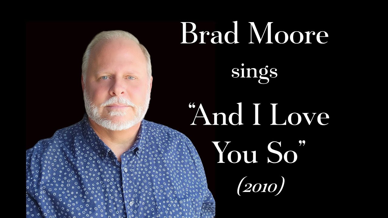 Brad Moore Sings "And I Love You So" (2010) - YouTube