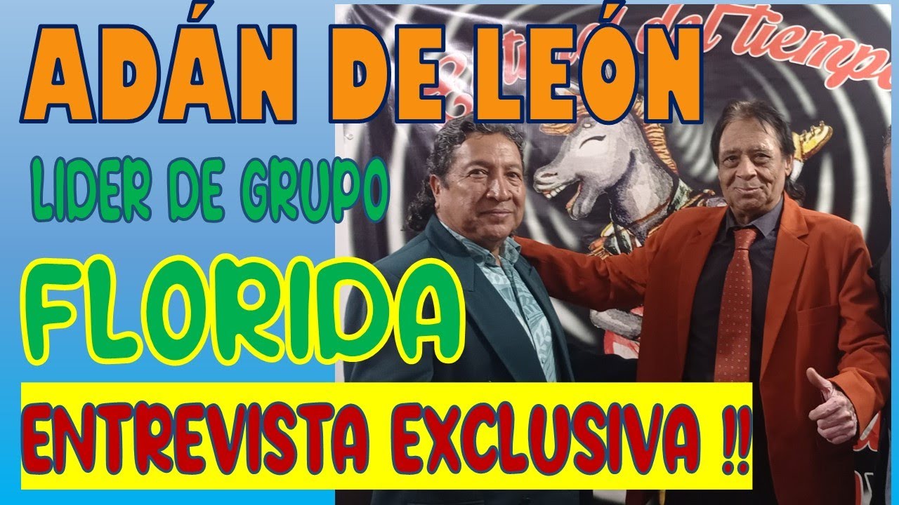 ENTREVISTA EN EXCLUSIVA ADAN DE LEON LIDER DE GRUPO FLORIDA NOS CUENTA ...