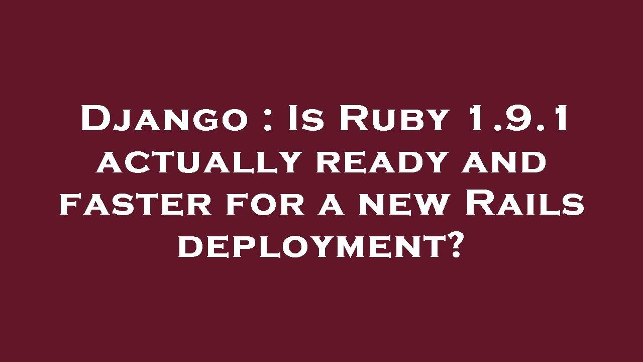 Django Is Ruby 191 Actually Ready And Faster For A New Rails Deployment Youtube