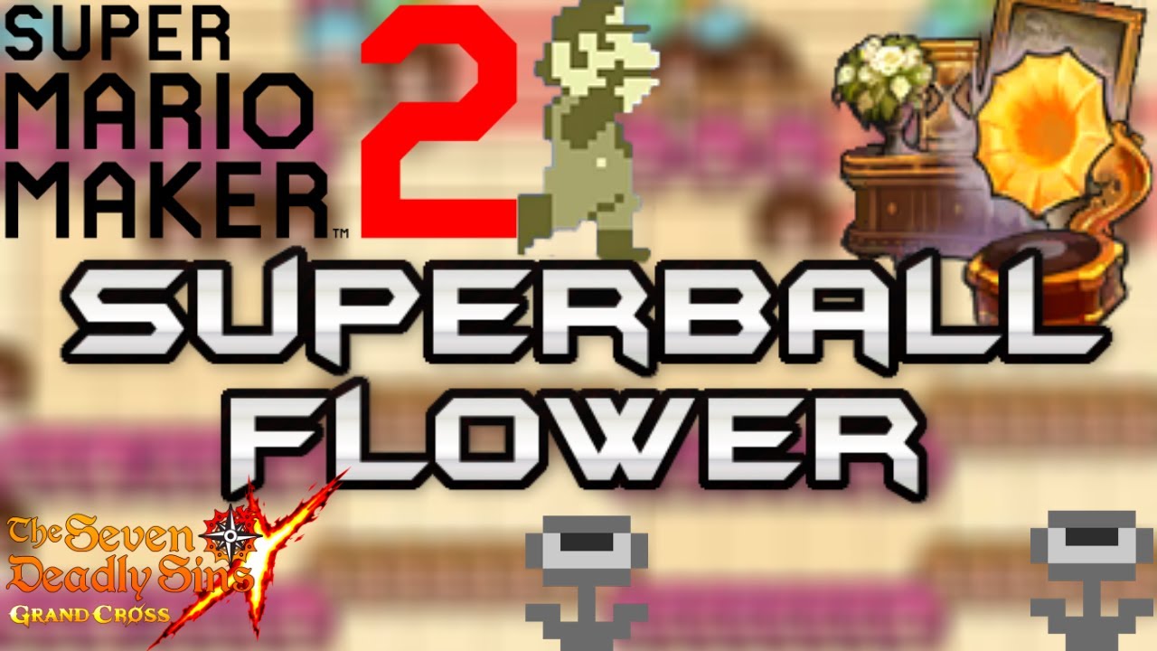 Superball Flower [ Mario Maker 2 ] | Jukebox | 7 Deadly Sins Grand ...