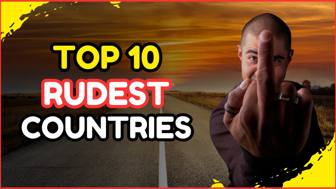 Top 10 RUDEST COUNTRIES in the World For 2023 - Best States - YouTube