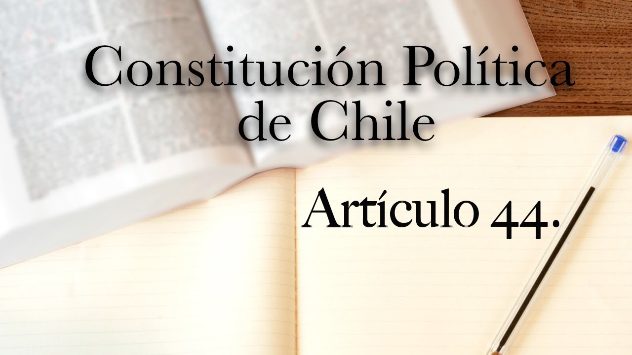 Constitución Política de Chile: Artículo 44. (SIN ESTADO DE EXCEPCIÓN ...