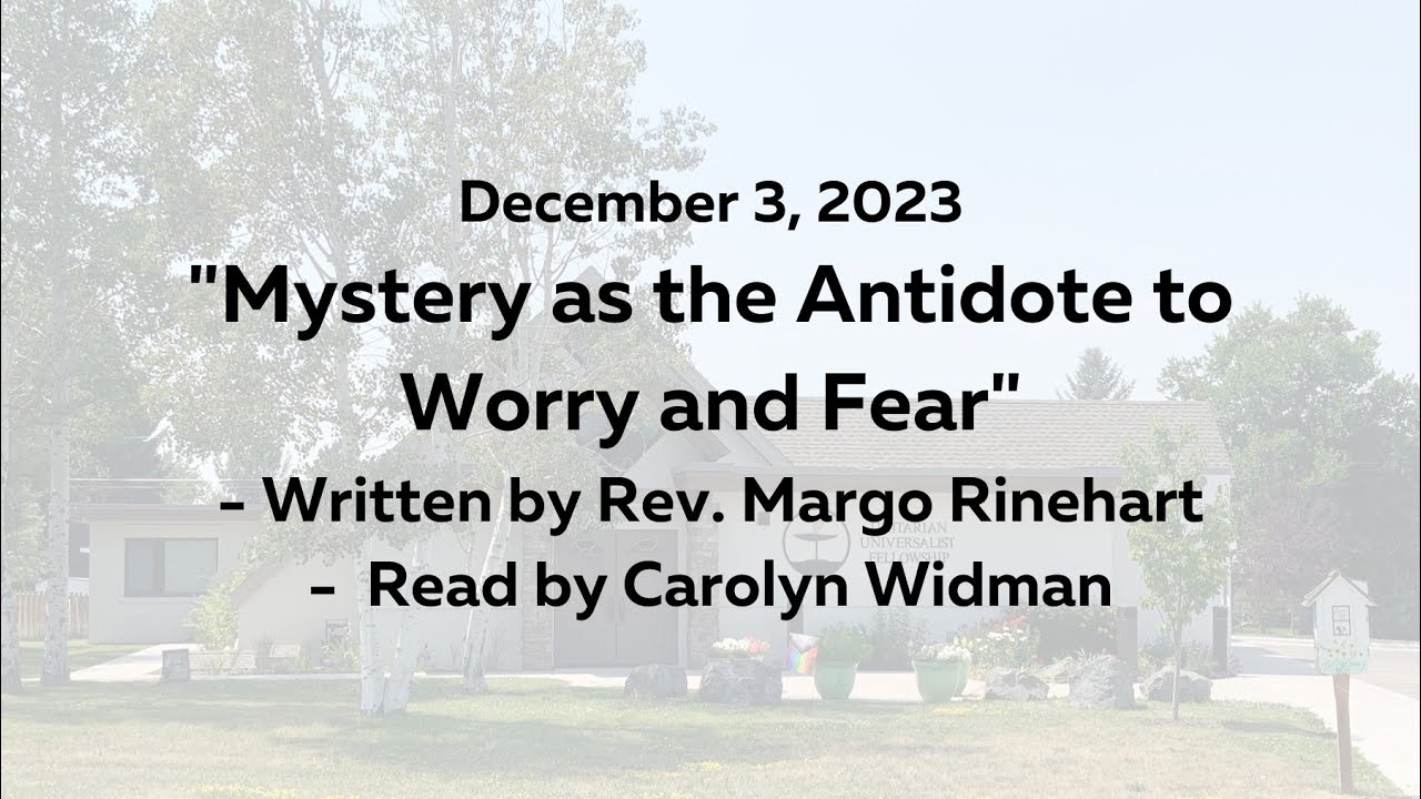 12/3/23 "Mystery as the Antidote to Worry and Fear" by Rev. Margo ...