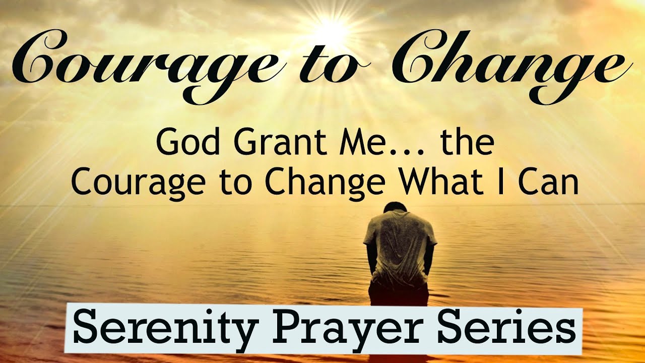 COURAGE To CHANGE The Serenity Prayer Series YouTube courage-to-change-the-serenity-prayer-series-youtube