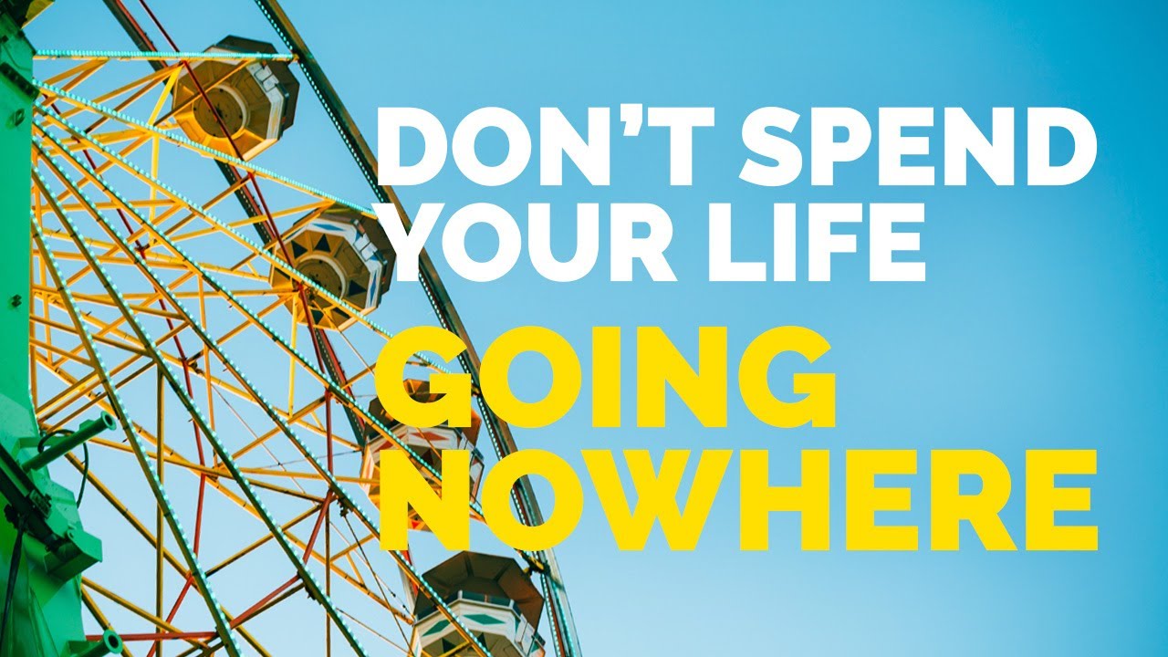 Don’t Spend Your Life Going Nowhere - YouTube