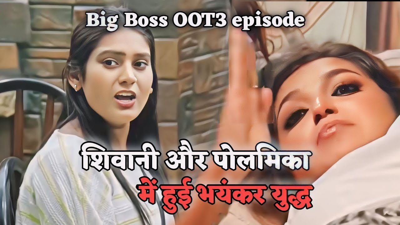 Shivani Kumari Big Boss OOT3 Me Polmi Aur Shivani ki लड़ाई जारी 🙏🏻 ...