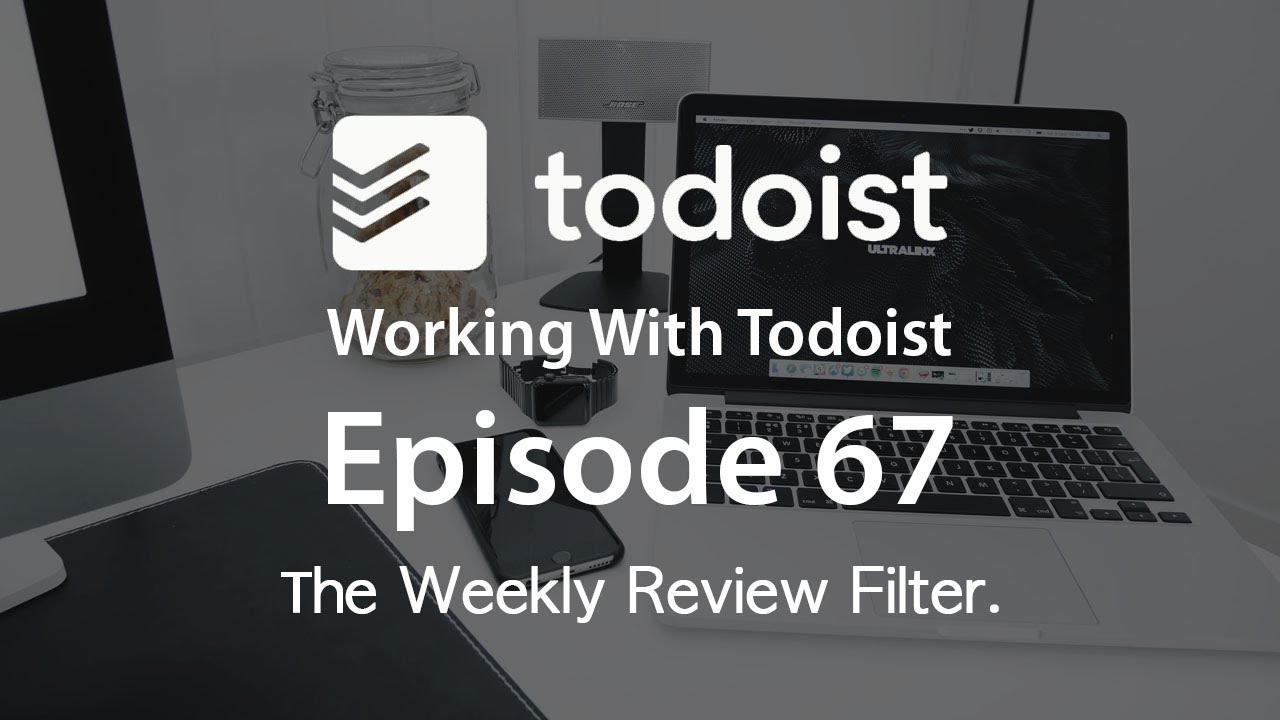 Working With Todoist | Ep 67 | The Weekly Review Filter - YouTube