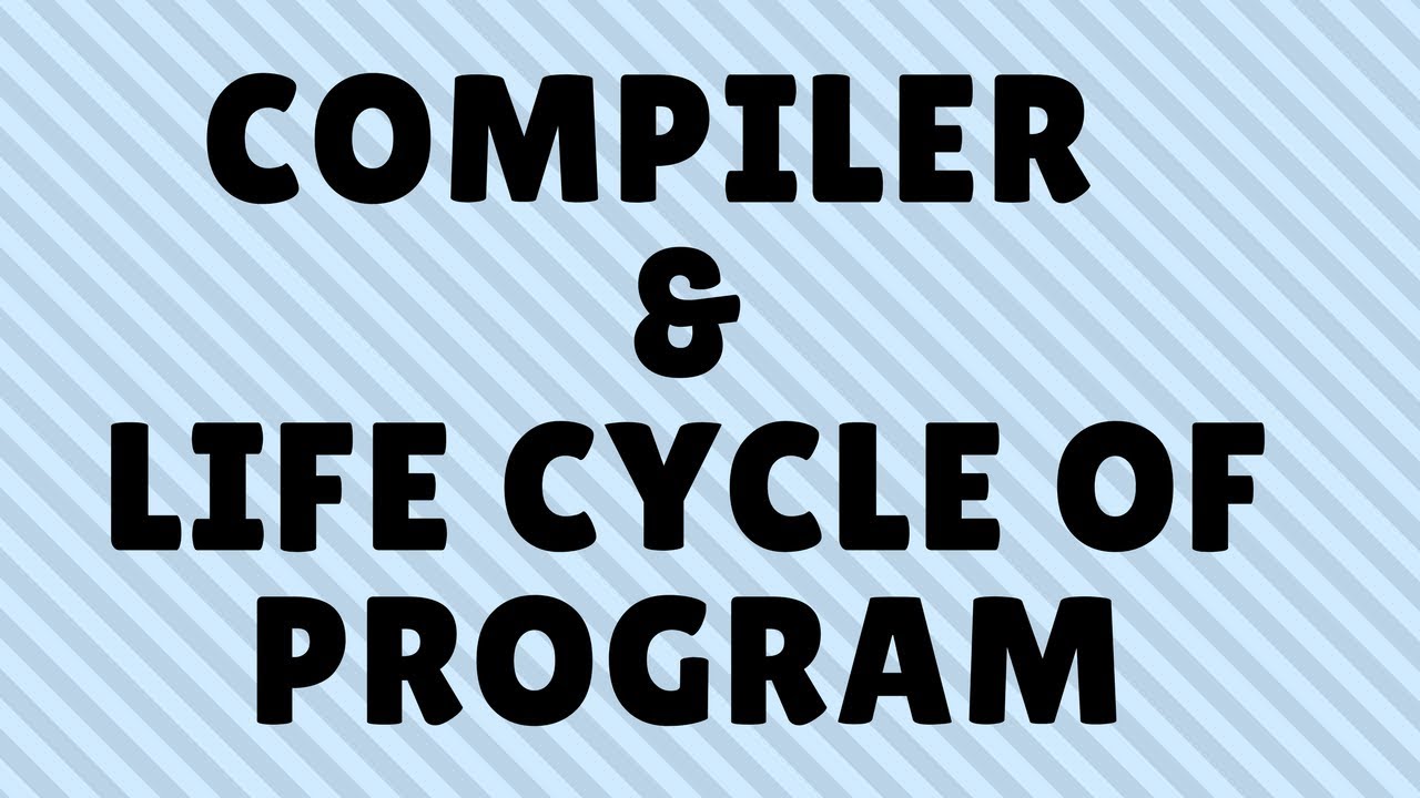 What Is Compiler Life cycle Of A Program YouTube What Is Compiler Life cycle Of A Program YouTube