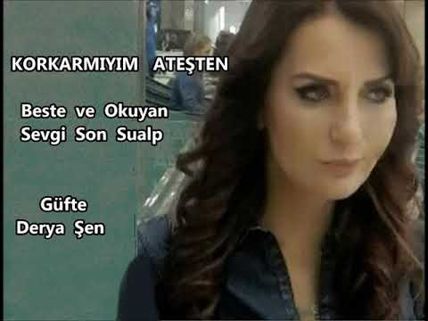 Korkar mıyım Ateşten  Beste Sevgi Son Sualp  Söz Derya Şen.            Altyapı Özcan Şenyaylar