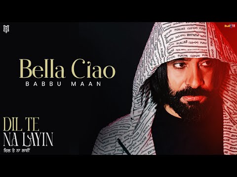 Babbu Maan - Bella Ciao | Dil Te Na Layin | Latest Punjabi Song 2025