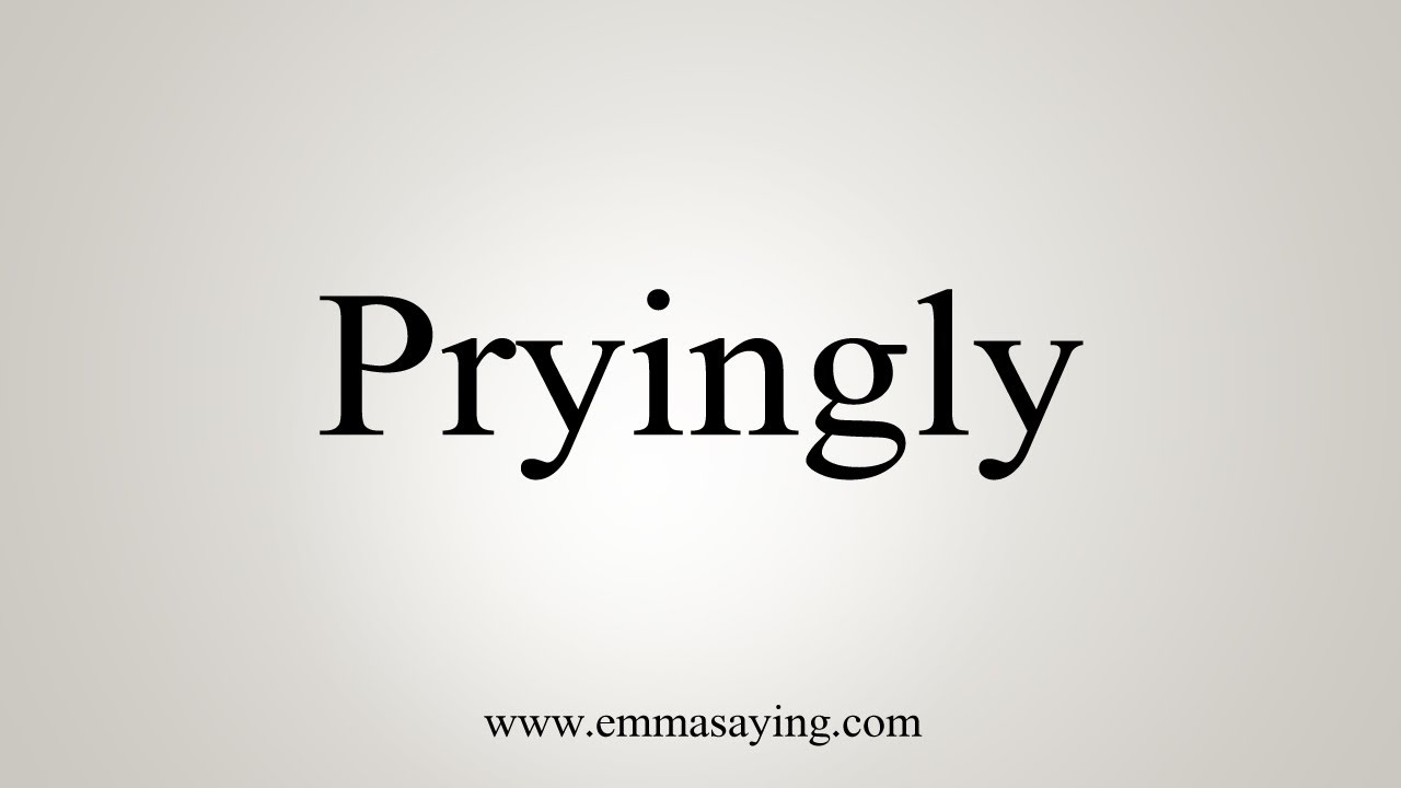 How To Say Pryingly - YouTube
