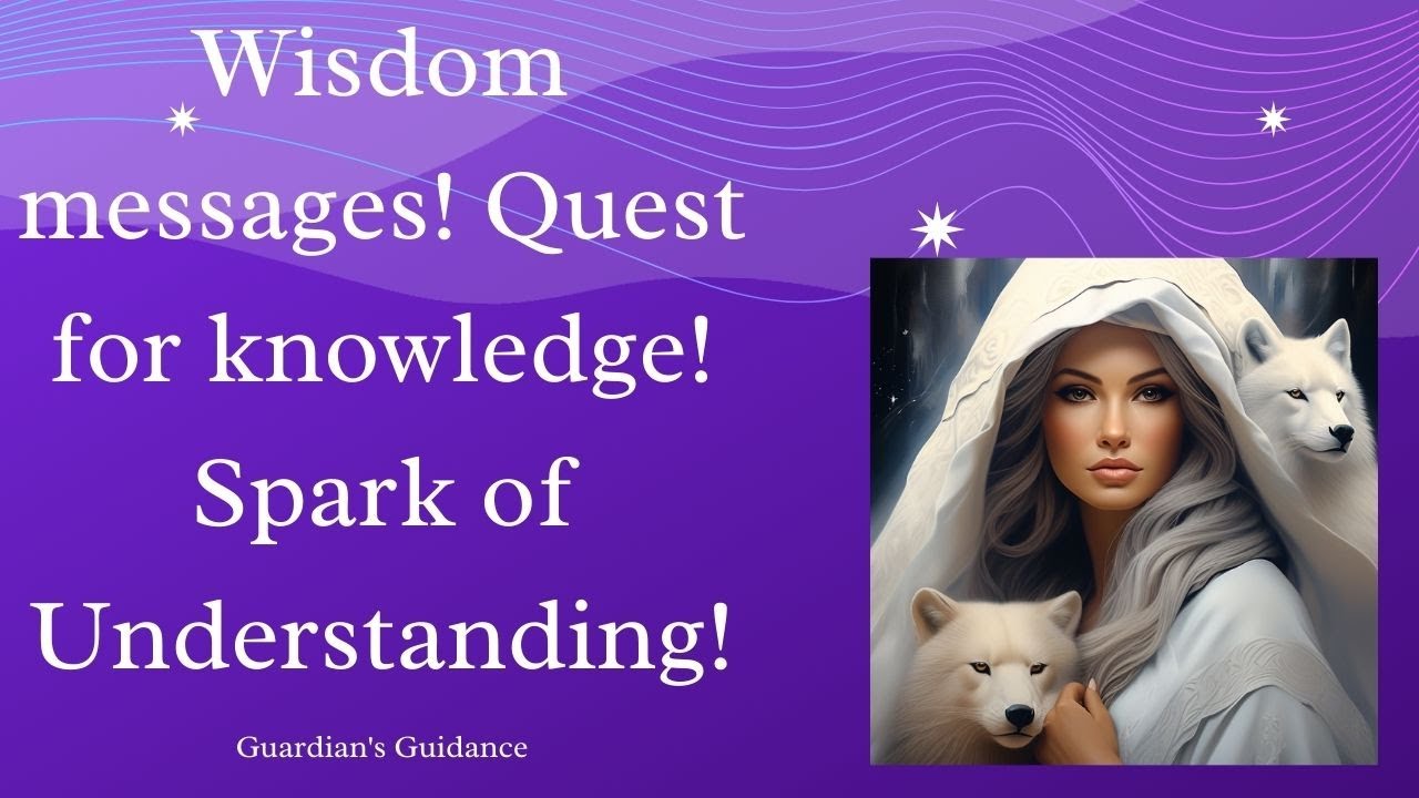 Wisdom messages! Quest for knowledge! Spark of Understanding! Guardian ...
