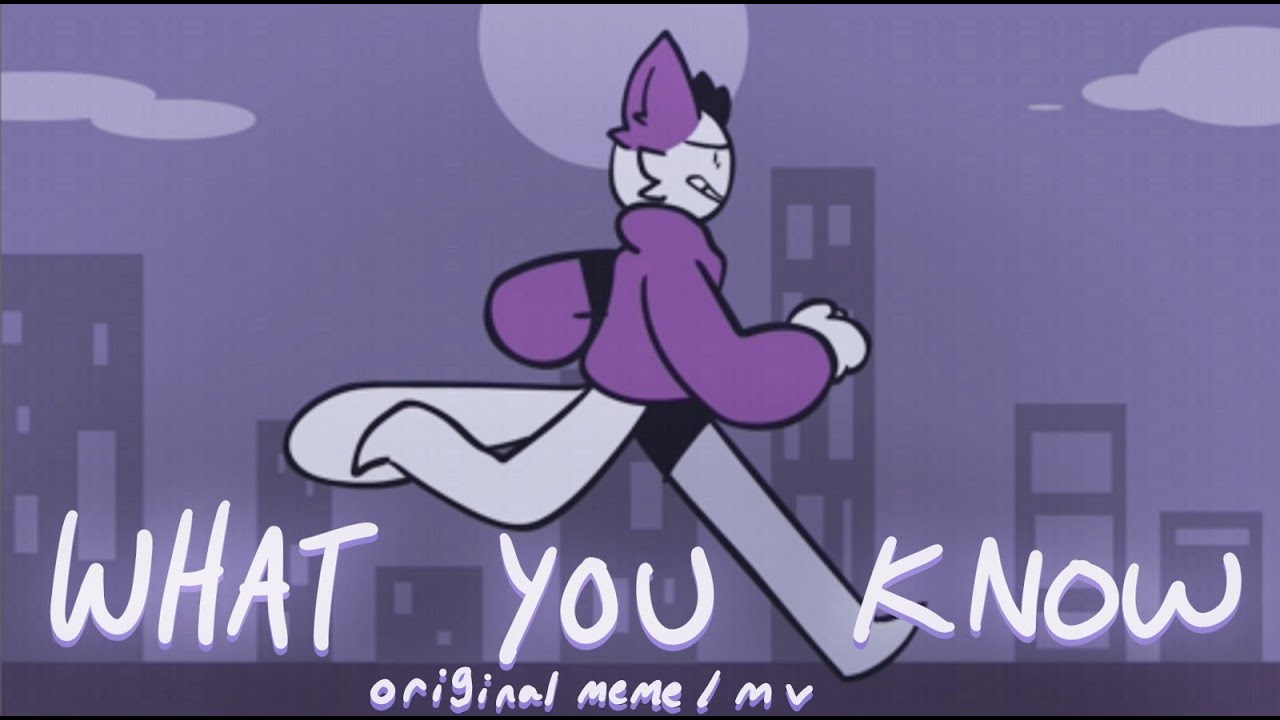 What you know // original animation meme / mv - YouTube