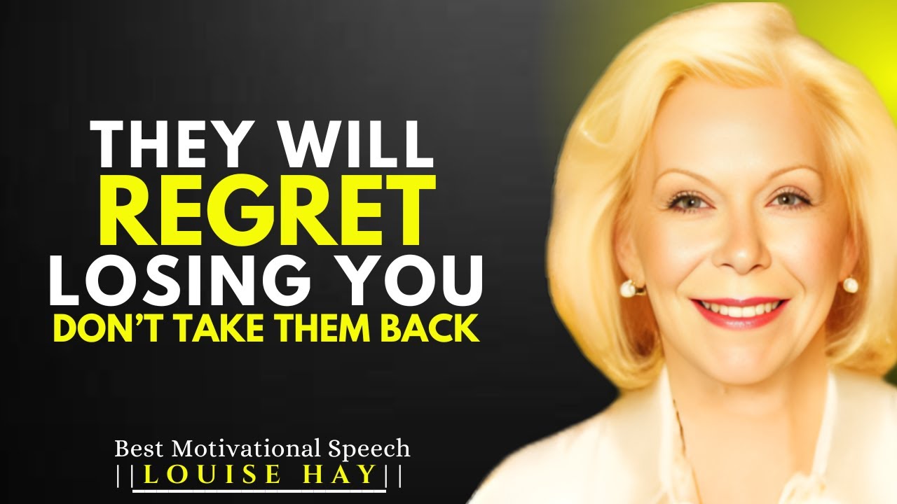 LOUISE HAY |They Will Regret Losing You Don't Take Them Back ...