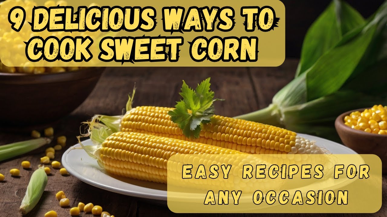 🌽LEARN how to COOK SWEET CORN in 9 DELICIOUS WAYS | Easy Recipes for ...