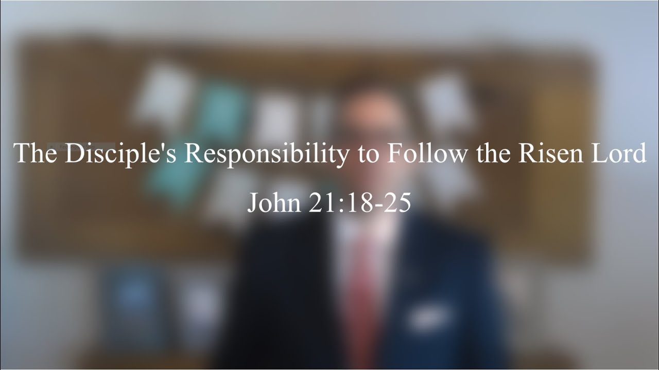 the-disciple-s-responsibility-to-follow-the-risen-lord-john-21-18