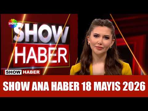 Show Ana Haber 18 Mayıs 2026